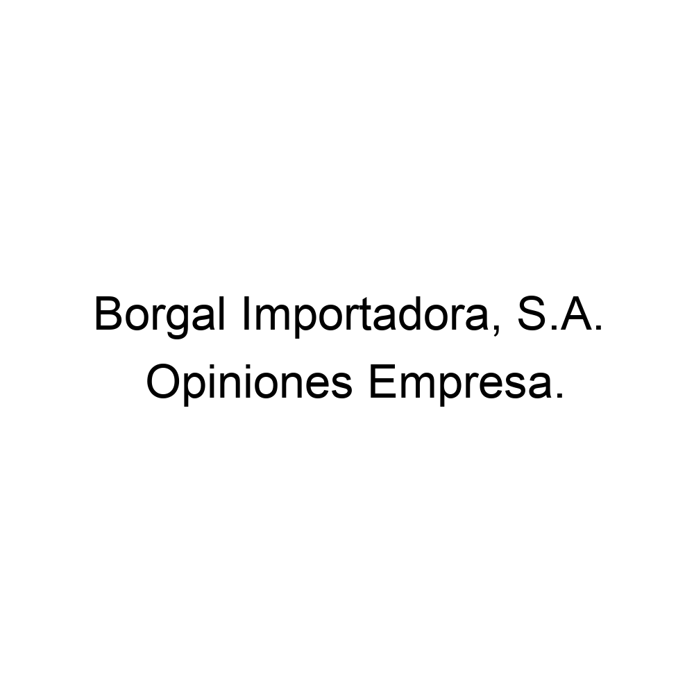 Opiniones Borgal Importadora, S.A., 528444159409
