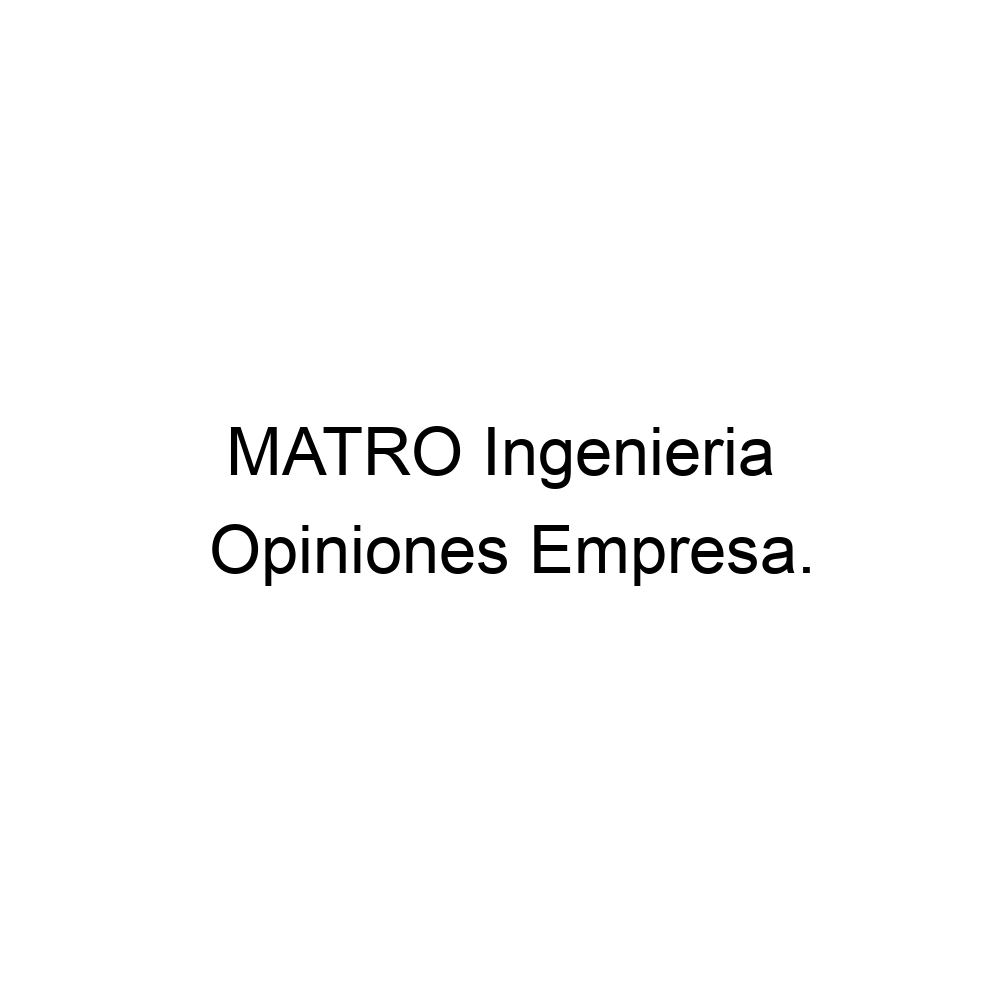 Opiniones MATRO Ingenieria, 528444156634